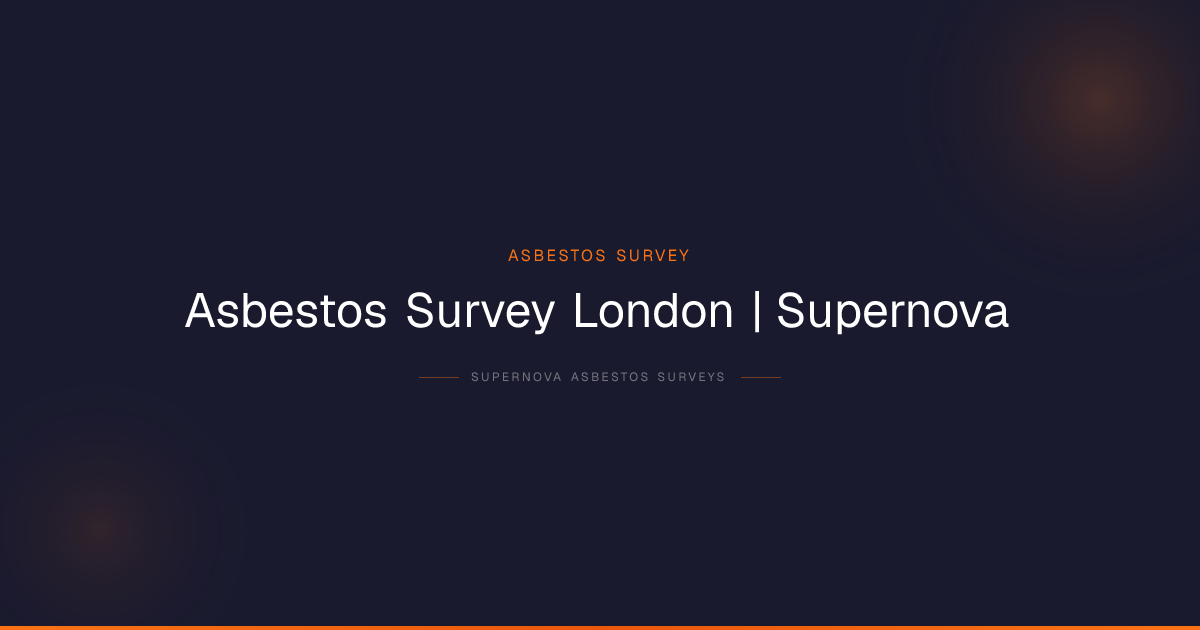 Asbestos Survey London | From £250 | BOHS P402 Certified | Supernova