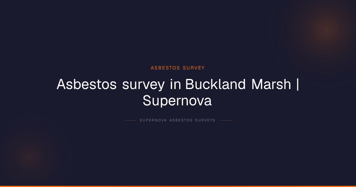 Asbestos survey in Buckland Marsh | 24 hour report | Supernova ...
