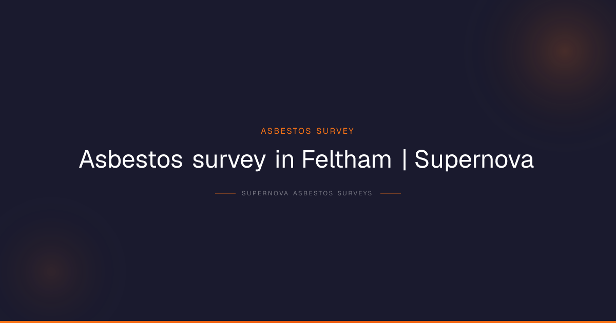 Asbestos survey in Feltham | 24 hour report | Supernova | Supernova ...