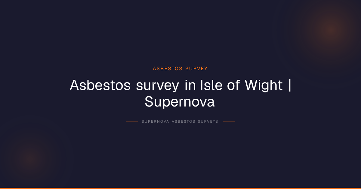 Asbestos survey in Isle of Wight | 24 hour report | Supernova ...